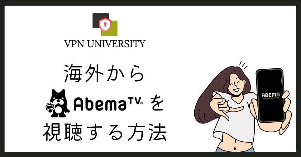 【2025年最新】海外からABEMA（アベマ）を見る方法【VPNを使用すれば視聴可能】 - VPN UNIVERSITY