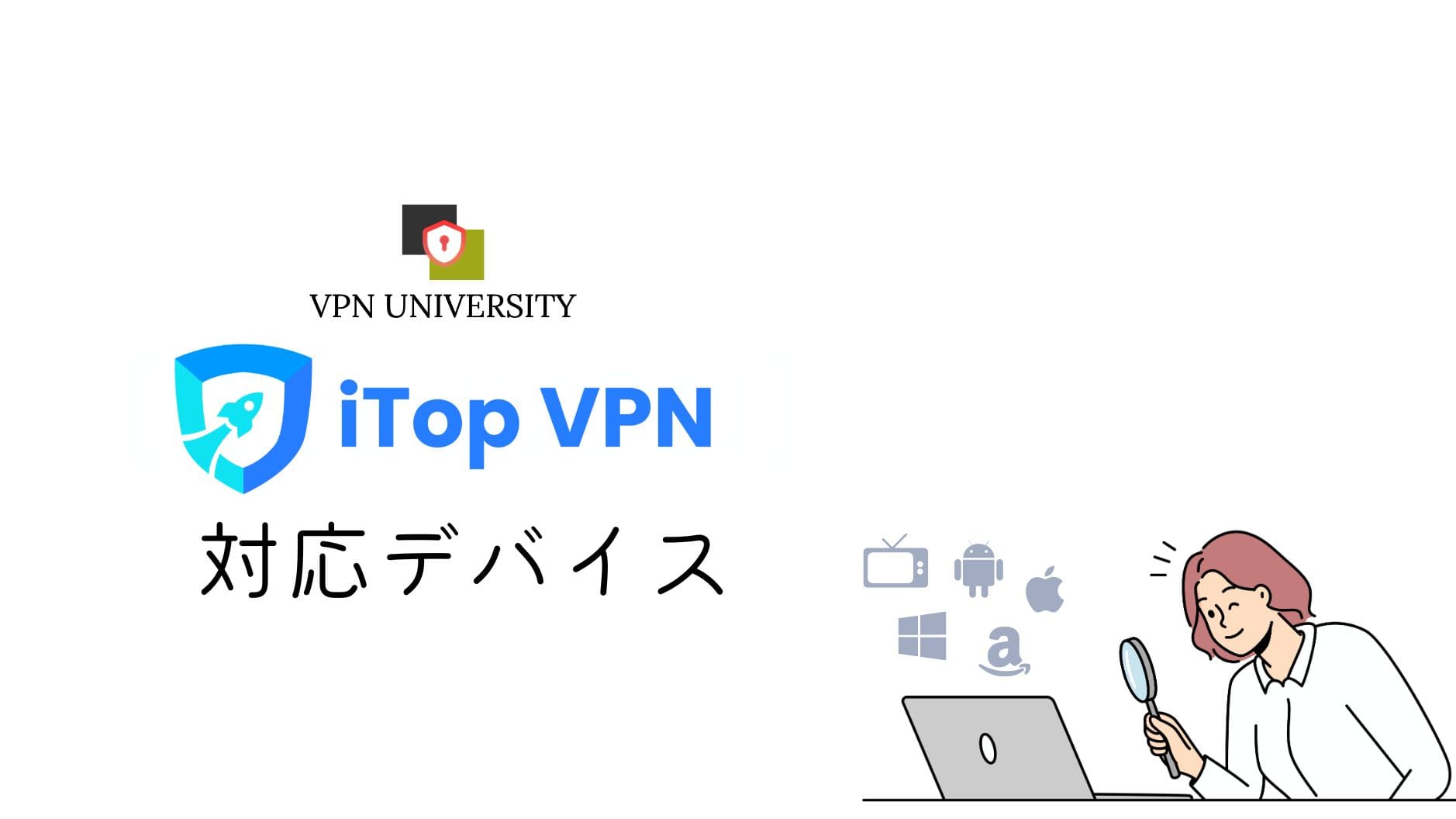 【S級解説】iTopVPNの評判や口コミを調査！メリット、デメリットをプロが解説 - VPN UNIVERSITY